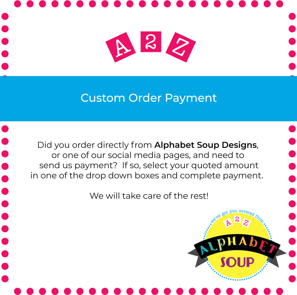 Custom Order Payment – Alphabet Soup Designs